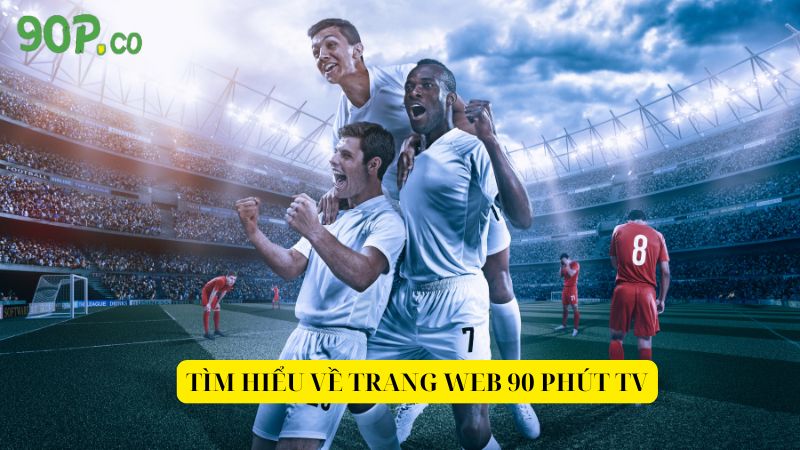 90 Phút TV nơi thỏa mãn đam mê của người hâm mộ